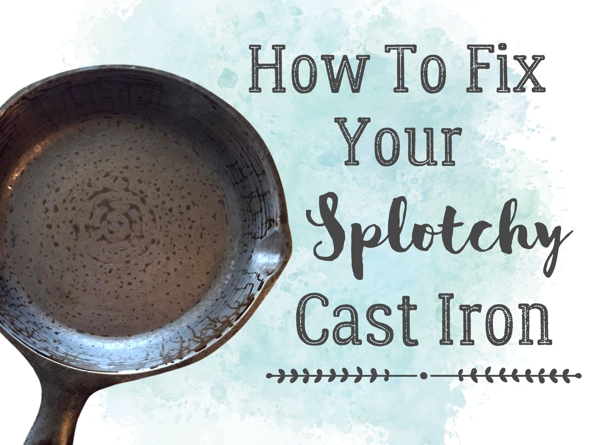 Splotchy Skillet How To Fix Uneven Cast Iron Seasoning Campfires And
